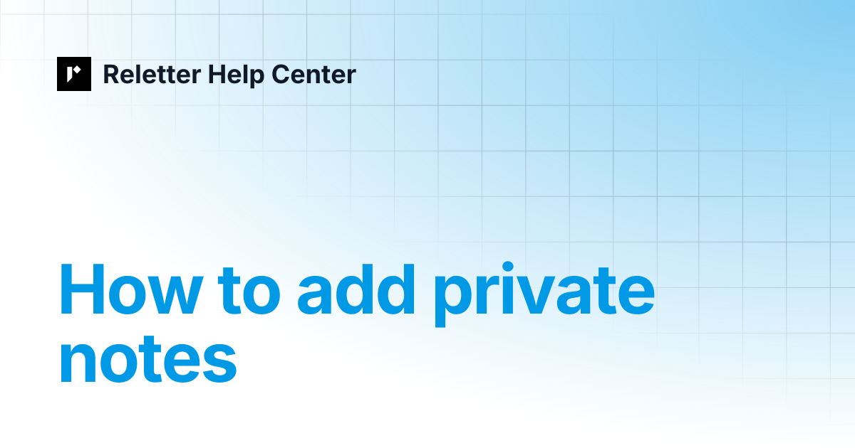 How to add private notes | Reletter Help Center